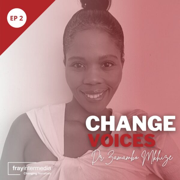 Change Voices Episode 2: Dr Zamambo Mkhize - Fray Intermedia